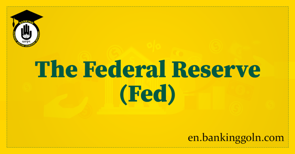 The Federal Reserve (Fed): An In-depth Overview - Banking Gurukul, GOLN