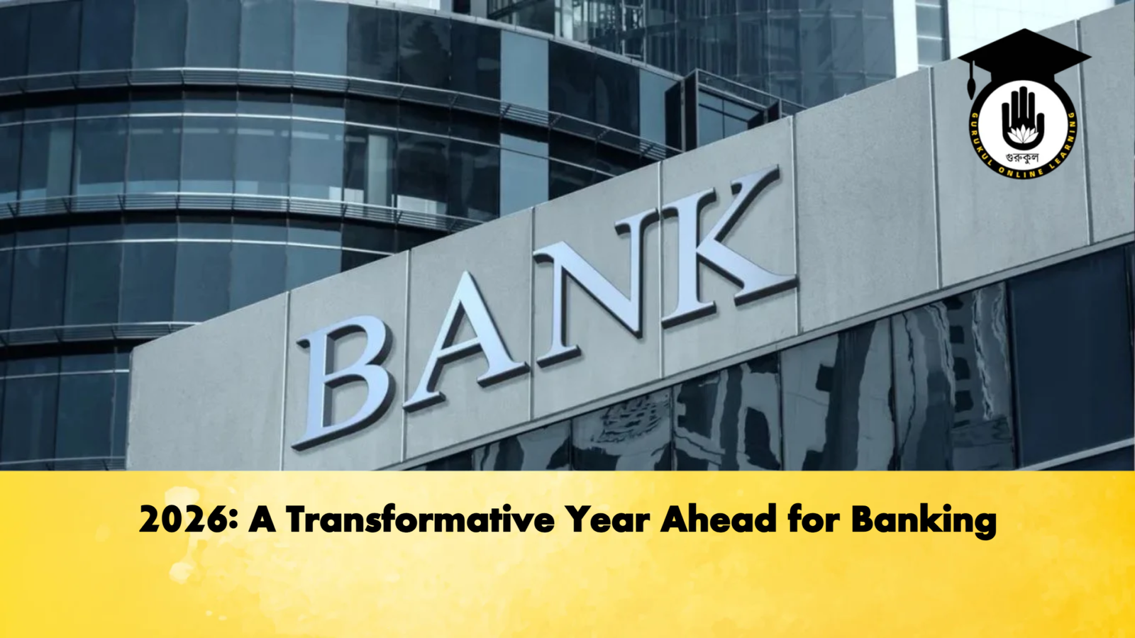 2026: A Transformative Year Ahead for Banking - Banking Gurukul, GOLN