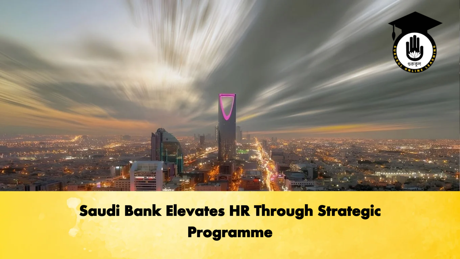 Saudi Bank Elevates HR Through Strategic Programme - Banking Gurukul, GOLN